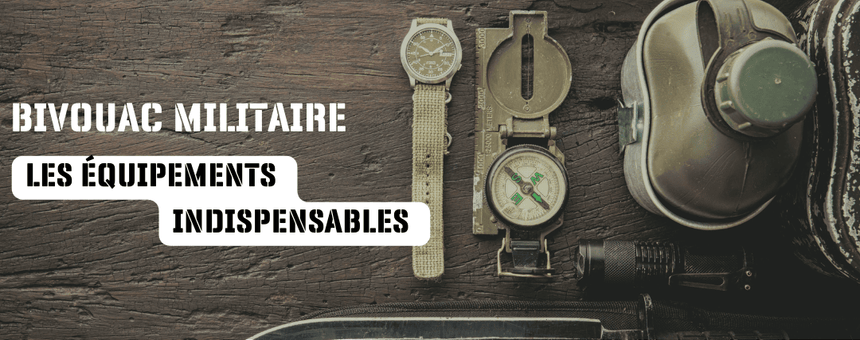 Bivouac Militaire : quels sont les équipements indispensables